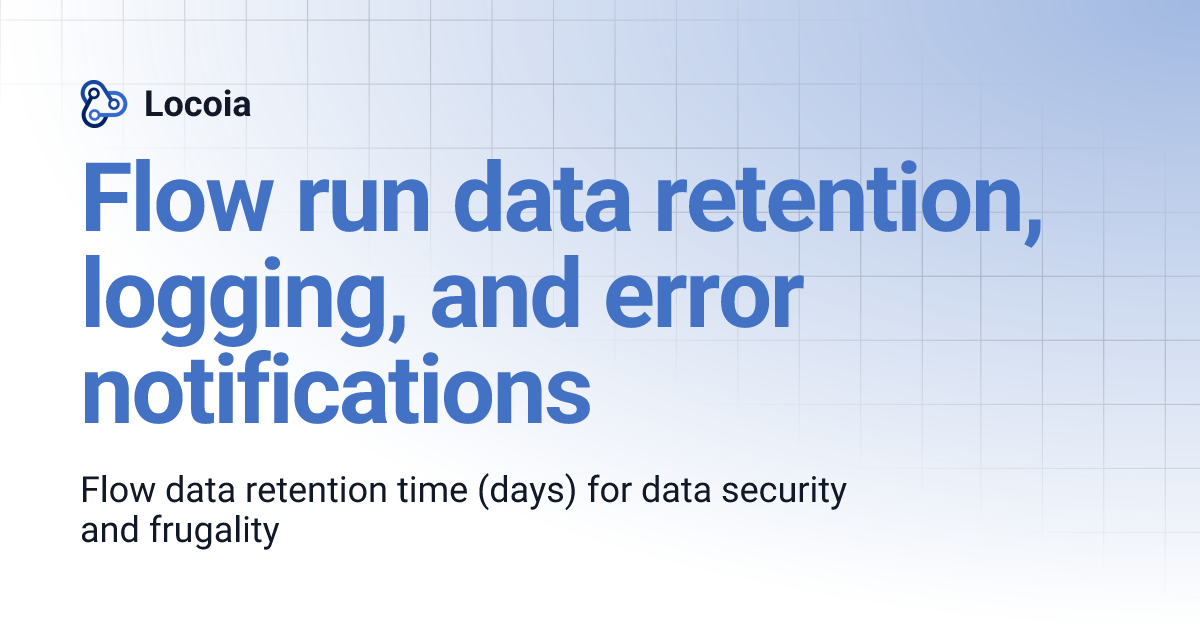 Flow run data retention, logging, and error notifications | Locoia
