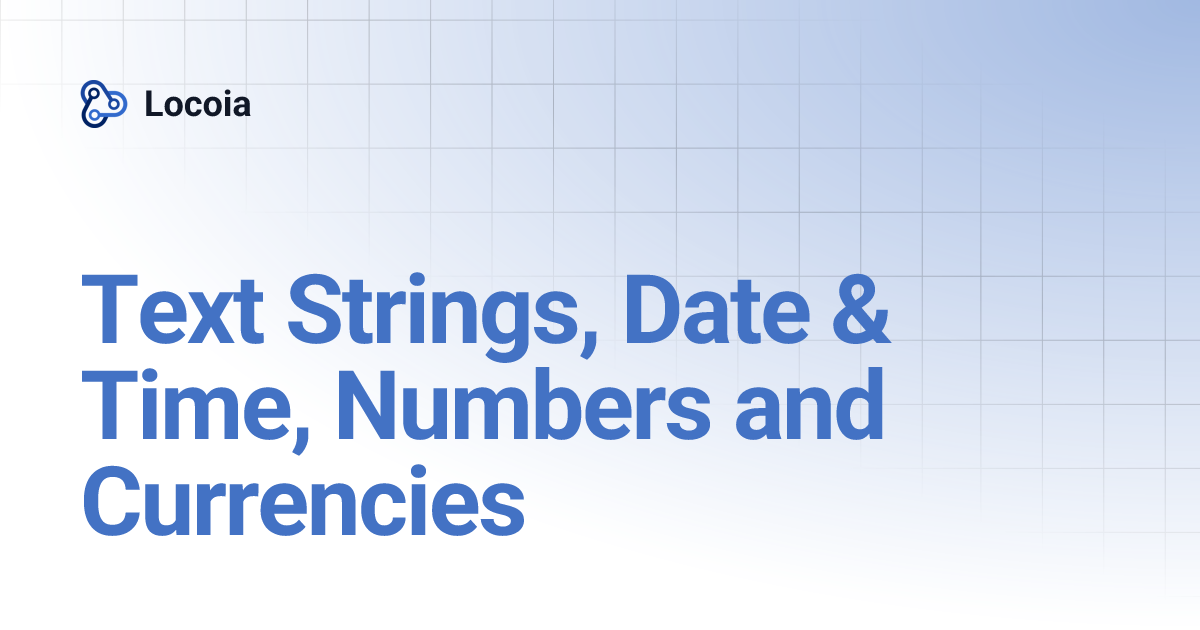 Text Strings, Date & Time, Numbers and Currencies | Locoia